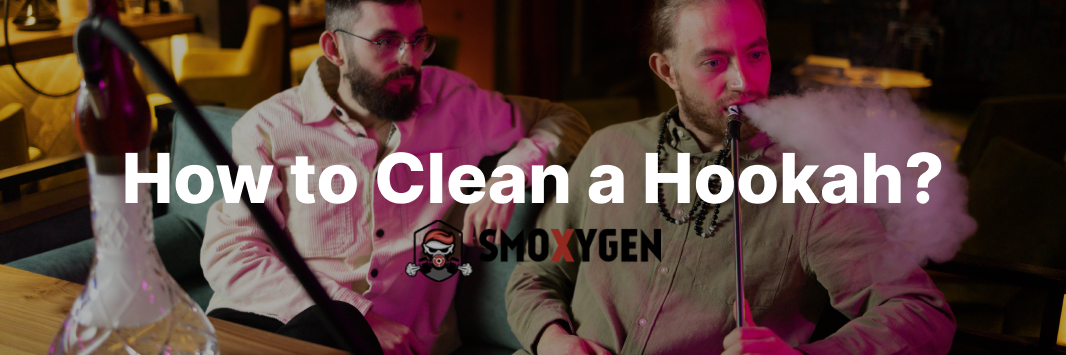 Cleaning your Hookah - How to Clean a Hookah – Smoxygen